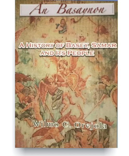 An Basaynon: A History of Basey, Samar and Its People by Wilmo C. Orejola