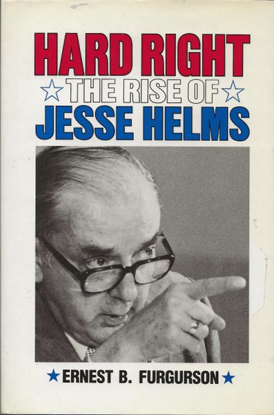 Hard Right, The Rise of Jesse Helms by Ernest B. Furgurson