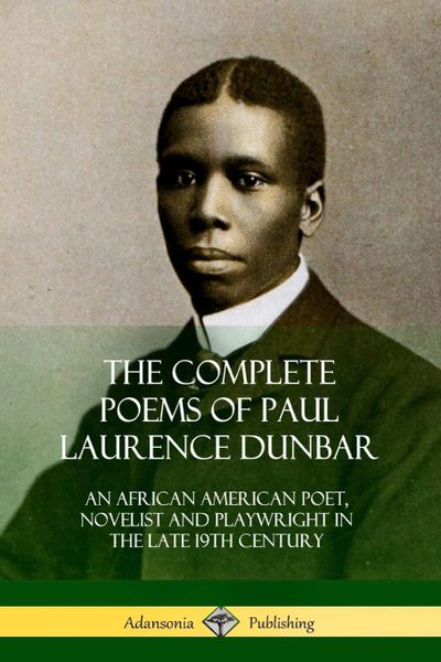 The Complete Poems of Paul Laurence Dunbar: An African American Poet by ...