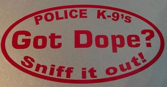 "Police K-9's Got Dope? Sniff it out!" Item #: GotDopeDecal Got Dope Decal